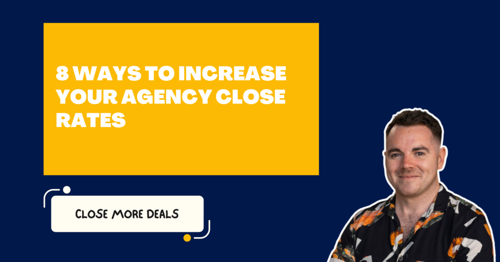 8 Ways To Increase Your Agency Close Rates - Agency Sales Design